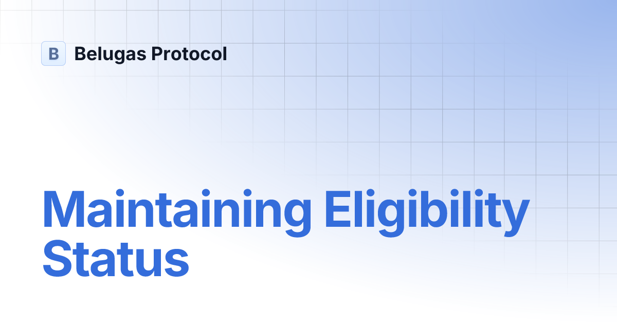 Maintaining Eligibility Status | Belugas Protocol